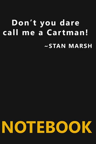 Don't you dare call me a Cartman. Stan Marsh. Notebook: South Park ...