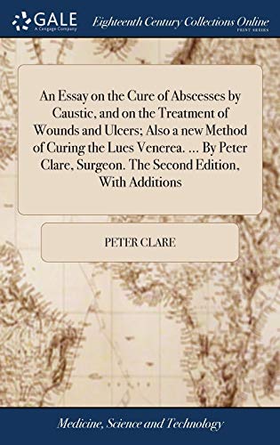An Essay on the Cure of Abscesses by Caustic, and on the Treatment of ...