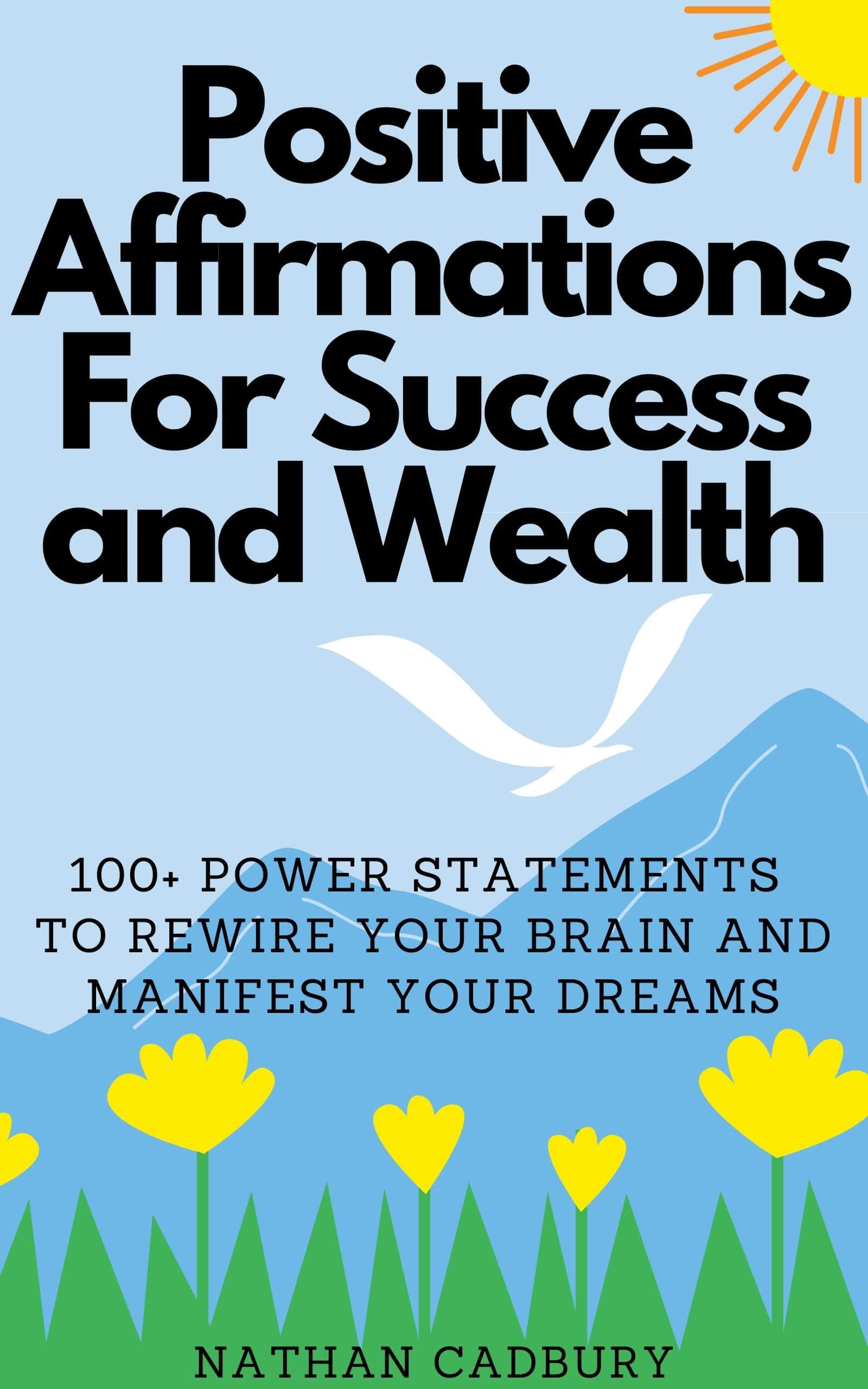 Positive Affirmations For Success and Wealth: 100+ POWER STATEMENTS TO REWIRE YOUR BRAIN AND ...