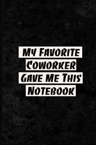My Favorite Coworker Gave Me This Notebook: Funny Gag Gift Notebook ...