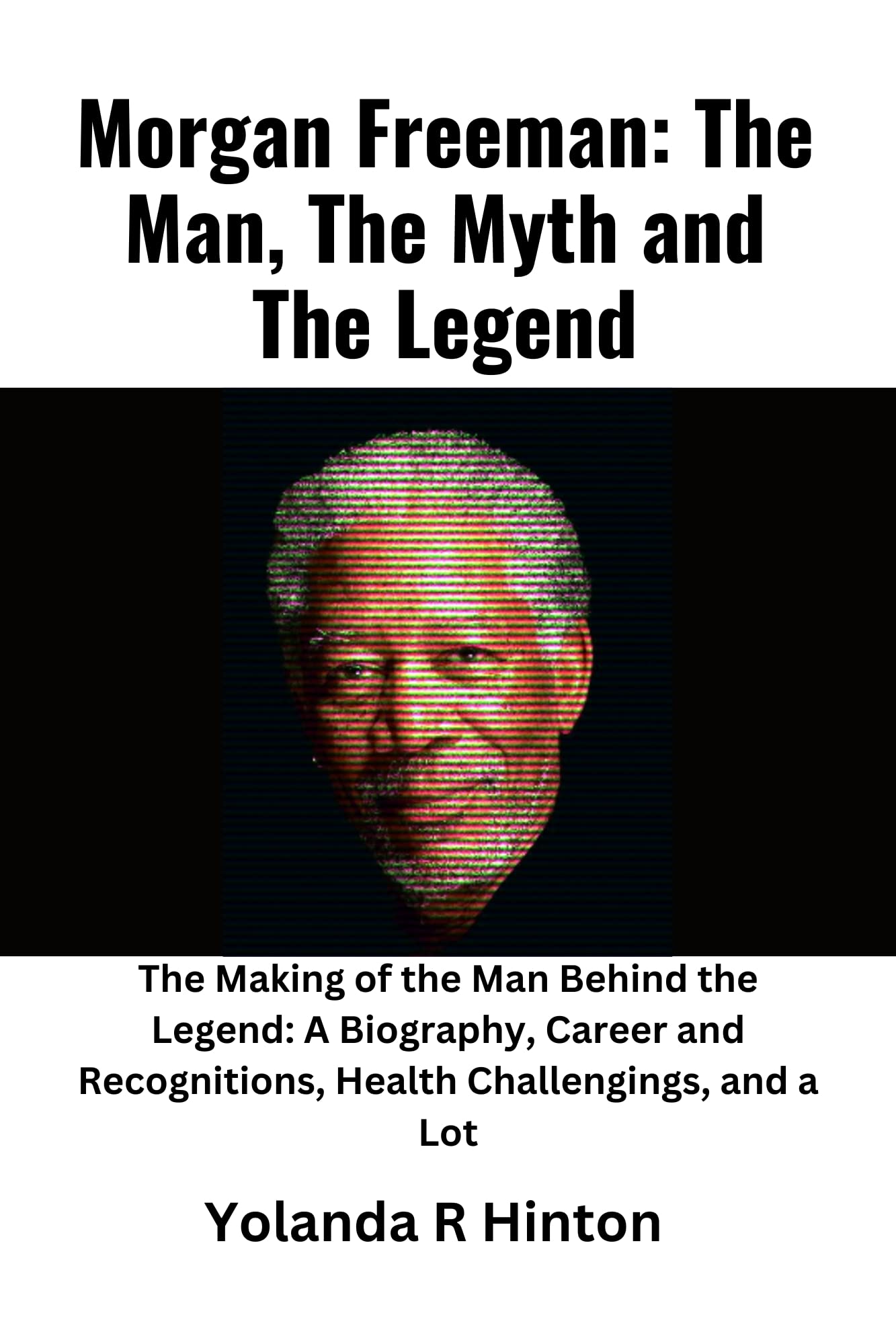 Morgan Freeman: The Man, The Myth and The Legend: The Making of the Man ...
