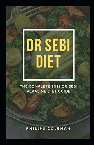 DR SEBI DIET: The Complete 2021 Dr Sebi Alkaline Diet Guide by Philips ...