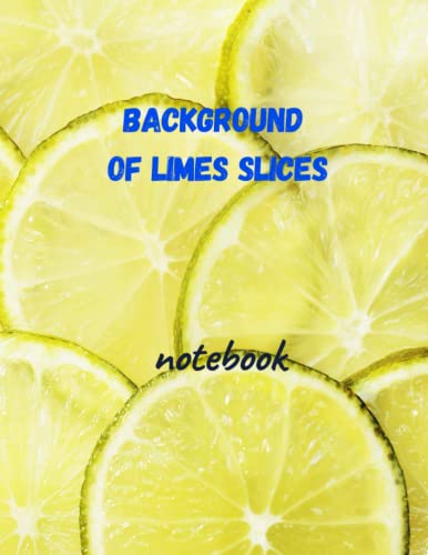background of limes slices notebook: 8.5x11 inch 21.5x27.94 cm 120 ...