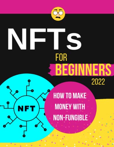 NFTs for Beginners 2022: How to Make Money With Non-Fungible,The Simple Guide to Creating ...
