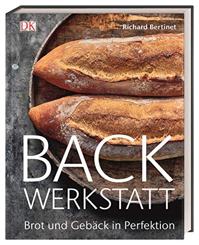 Backwerkstatt: Brot und Gebäck in Perfektion by Richard Bertinet ...