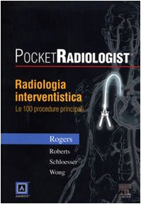 Pocket radiologist. Radiologia interventistica. Le 100 procedure ...