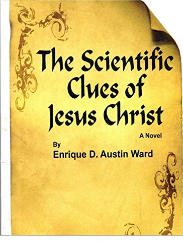 The Scientific Clues of Jesus Christ: A Novel by Enrique Daniel Austin ...