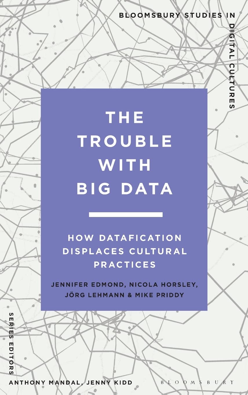 Trouble With Big Data, The: How Datafication Displaces Cultural ...