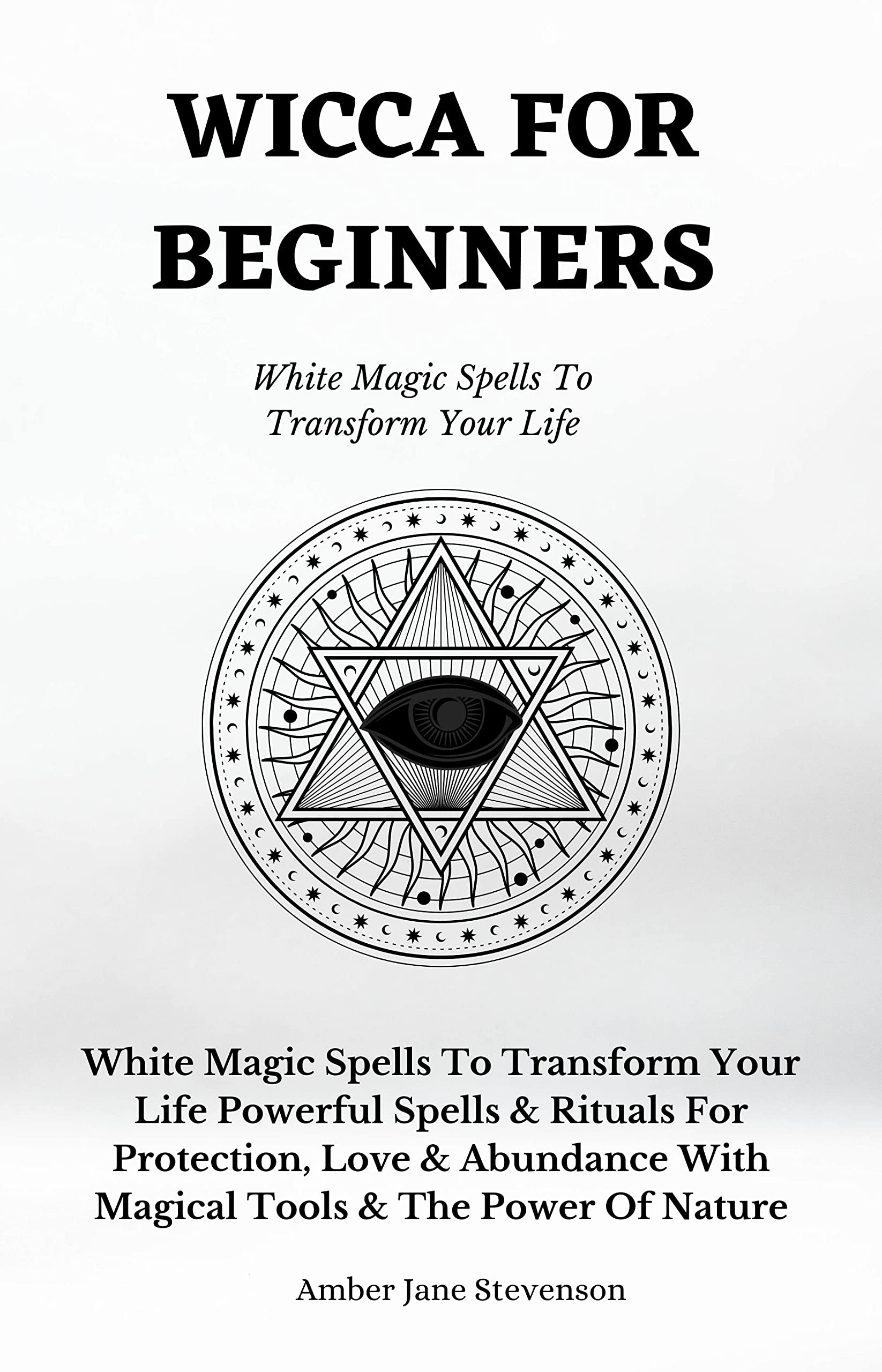 WICCA FOR BEGINNERS: White Magic Spells To Transform Your Life Powerful ...