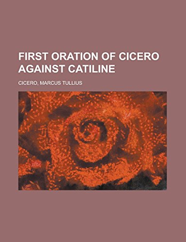 First Oration of Cicero Against Catiline by Marcus Tullius Cicero ...