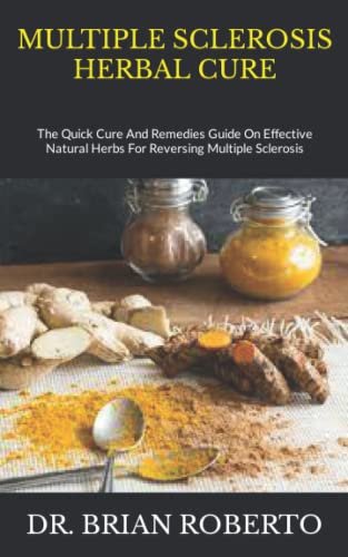 MULTIPLE SCLEROSIS HERBAL CURE: The Quick Cure And Remedies Guide On Effective Natural Herbs For ...