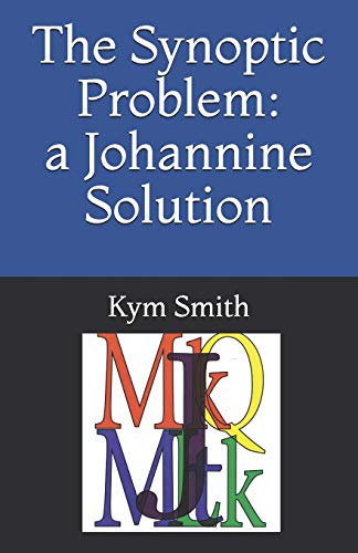 The Synoptic Problem: A Johannine Solution by Kym Smith | Goodreads