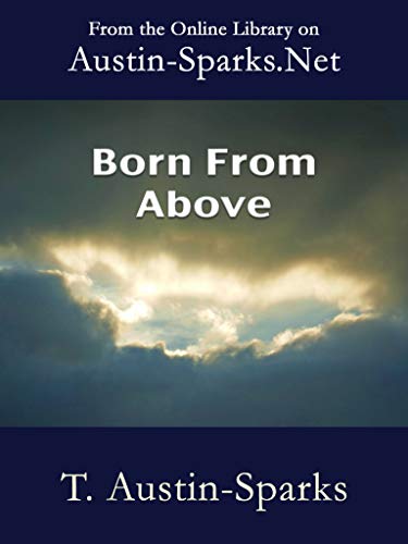 Born From Above by Theodore Austin-Sparks | Goodreads