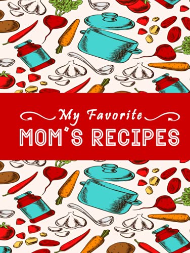 My Favorite Mom's Recipes: Large Blank Recipe Book For Moms to Write ...
