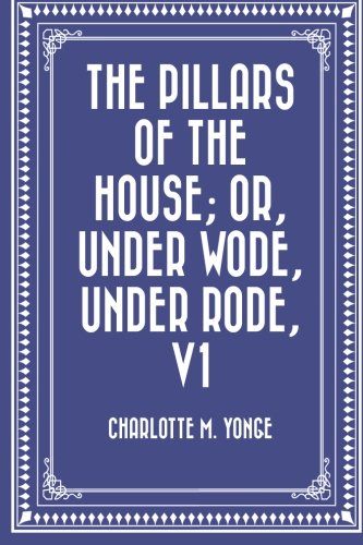The Pillars of the House; Or, Under Wode, Under Rode, V1 by Charlotte ...