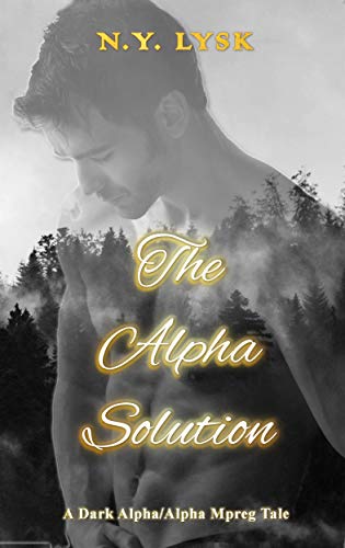 The Alpha Solution: A Dark Mpreg Tale by N.Y. Lysk | Goodreads