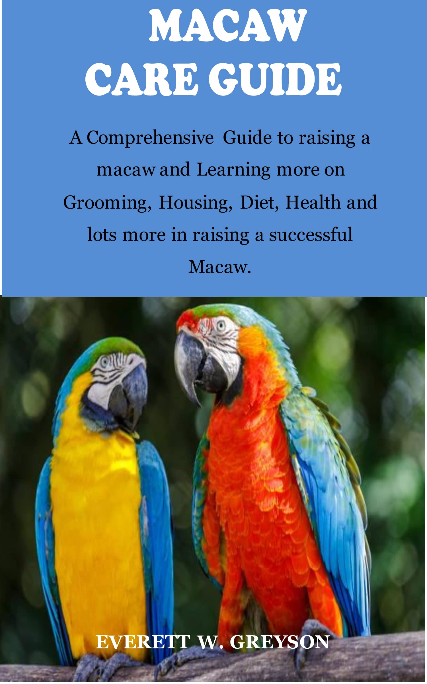 MACAW CARE GUIDE: A Comprehensive Guide to raising a macaw and Learning ...