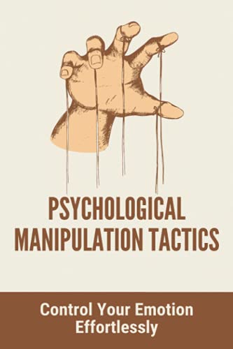 Psychological Manipulation Tactics: Control Your Emotions Effortlessly: Manipulation Tactics by ...