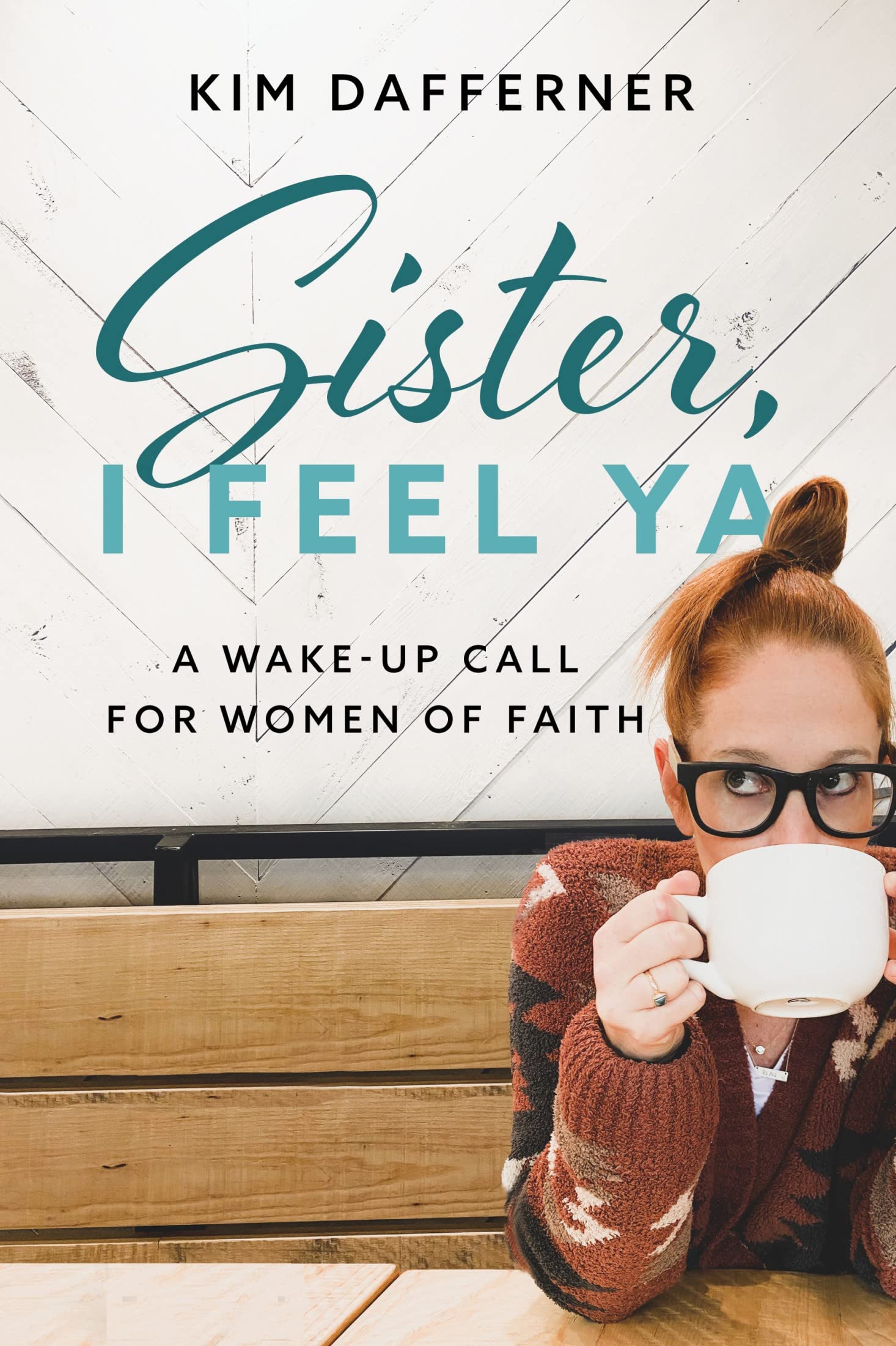 Sister, I Feel Ya: A Wake-up Call for Women of Faith by Kim Dafferner ...
