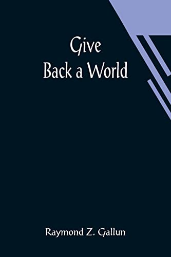 Give Back a World by Raymond Z. Gallun | Goodreads