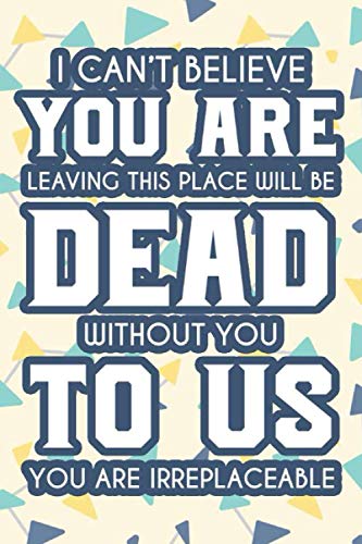 I Can't Believe You Are Leaving This Place Will Be Dead Without You To ...