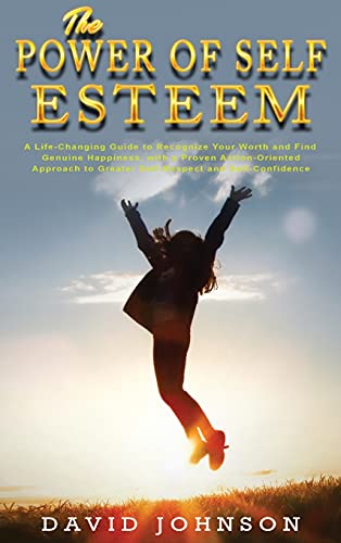 The Power of Self Esteem: A Life-Changing Guide to Recognize Your Worth and Find Genuine ...