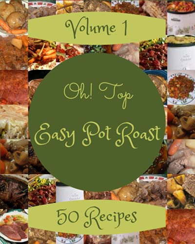 Oh! Top 50 Easy Pot Roast Recipes Volume 1: Not Just a Easy Pot Roast ...