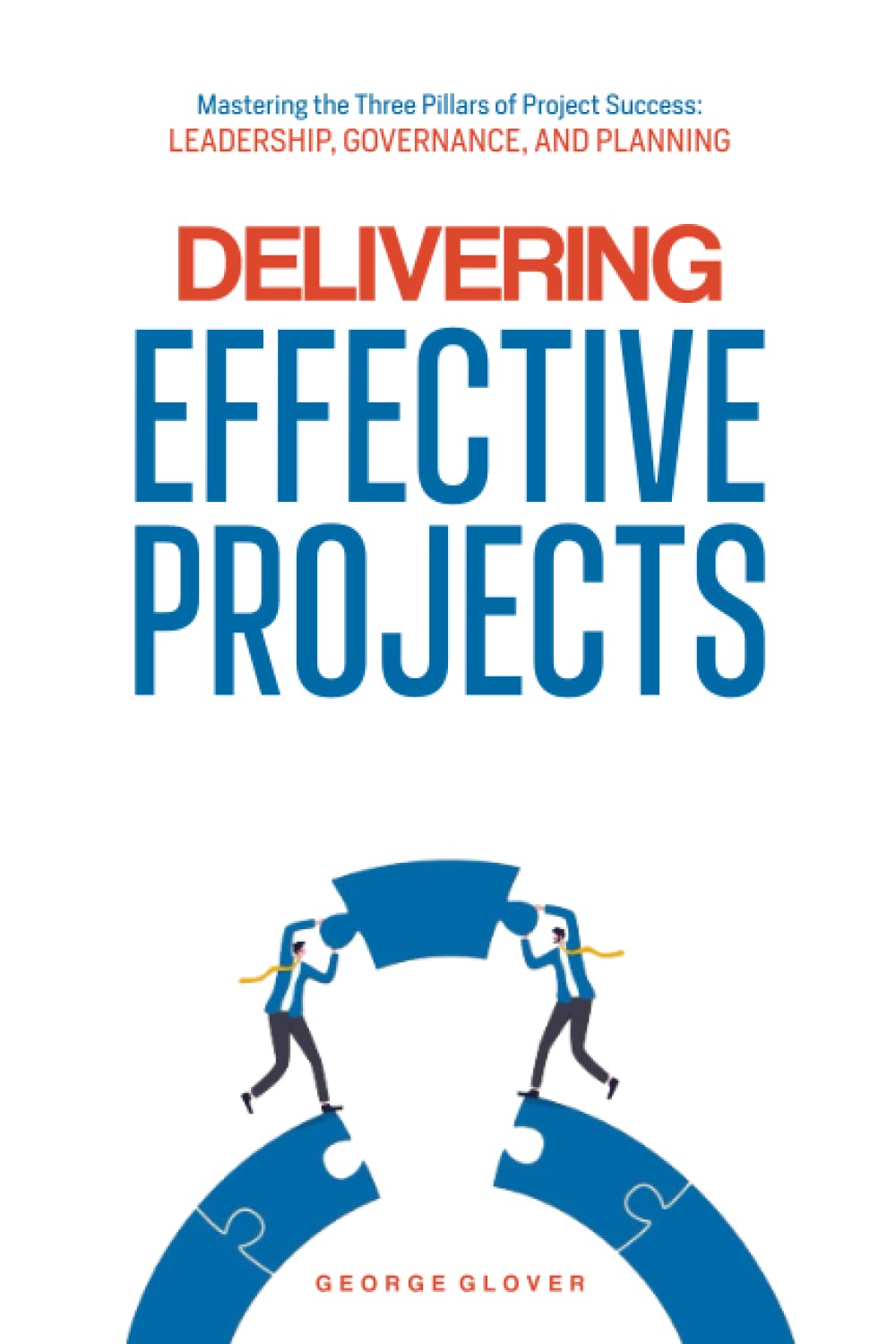 Delivering Effective Projects by George Glover | Goodreads