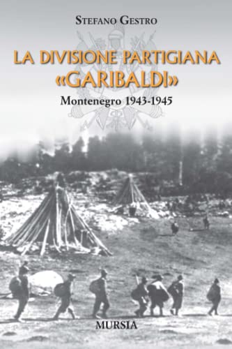 La divisione partigiana «Garibaldi»: Montenegro 1943-1945 (1939-1945 ...