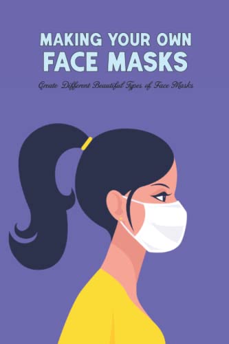 Making Your Own Face Masks: Create Different Beautiful Types of Face ...