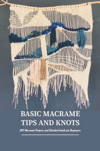 Basic Macrame Tips and Knots: DIY Macramé Projects and Detailed Guide ...