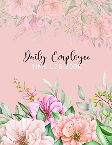 Daily Employee Time Log Book: Classic Floral Cover. Log And Track Your ...