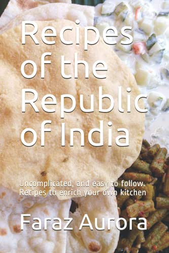 Recipes of the Republic of India: Uncomplicated, and easy to follow ...