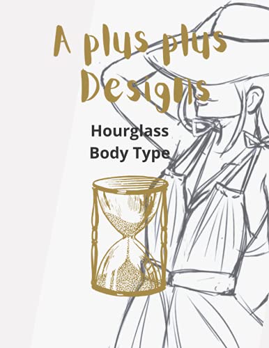 A PLUS PLUS DESIGNS: HOURGLASS BODY TYPE by Sara P. | Goodreads