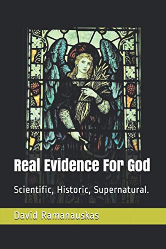 Real Evidence For God: Scientific, Historic, Supernatural. by David ...