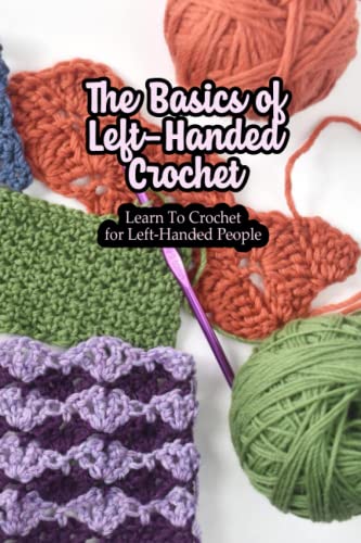 The Basics of Left-Handed Crochet: Learn To Crochet for Left-Handed ...