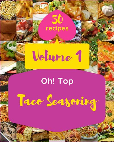 Oh! Top 50 Taco Seasoning Recipes Volume 1: A Taco Seasoning Cookbook ...