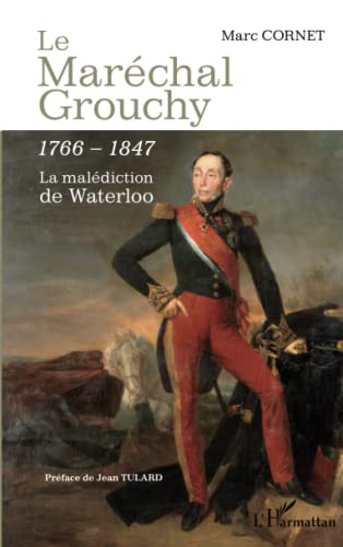 Le Maréchal Grouchy 1766-1847: La malédiction de Waterloo by Marc ...