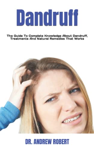 Dandruff: The Guide To Complete Knowledge About Dandruff, Treatments ...