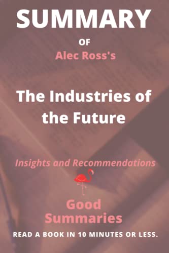 Summary of Alec Ross Book: The Industries of the Future by Good ...