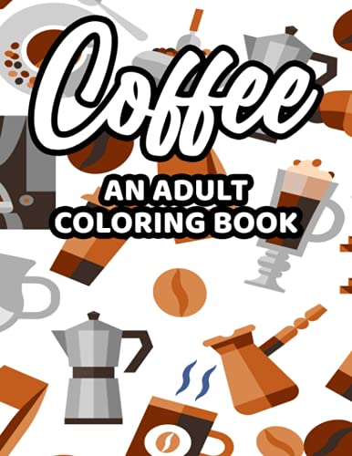 Coffee An Adult Coloring Book: Coloring Pages For Relaxation ...