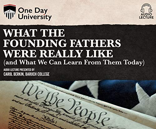 What the Founding Fathers were Really Like (and What We can Learn from ...