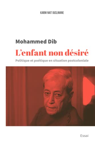 Mohammed Dib, L'Enfant non désiré: Politique et poétique en situation ...