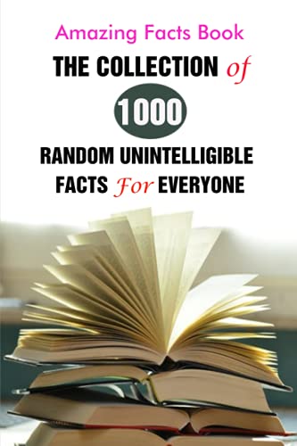 Amazing Facts Book: The Collection of 1000 Random Unintelligible Facts ...