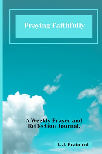 Praying Faithfully: A Weekly Prayer and Reflection Journal by L. J ...