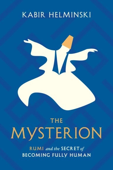 The Mysterion: Rumi and the Secret of Becoming Fully Human by Kabir Helminski | Goodreads