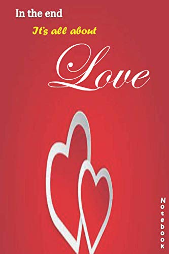 In the end it's all about love notebook: Romantic, emotional journal ...