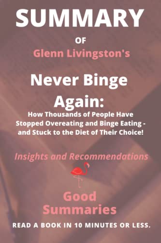 Summary of Glenn Livingston's Book: Never Binge Again: How Thousands of People Have Stopped ...