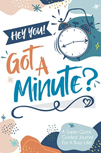 Hey You! Got A Minute? A Super-Quick Guided Journal For A Busy Life ...