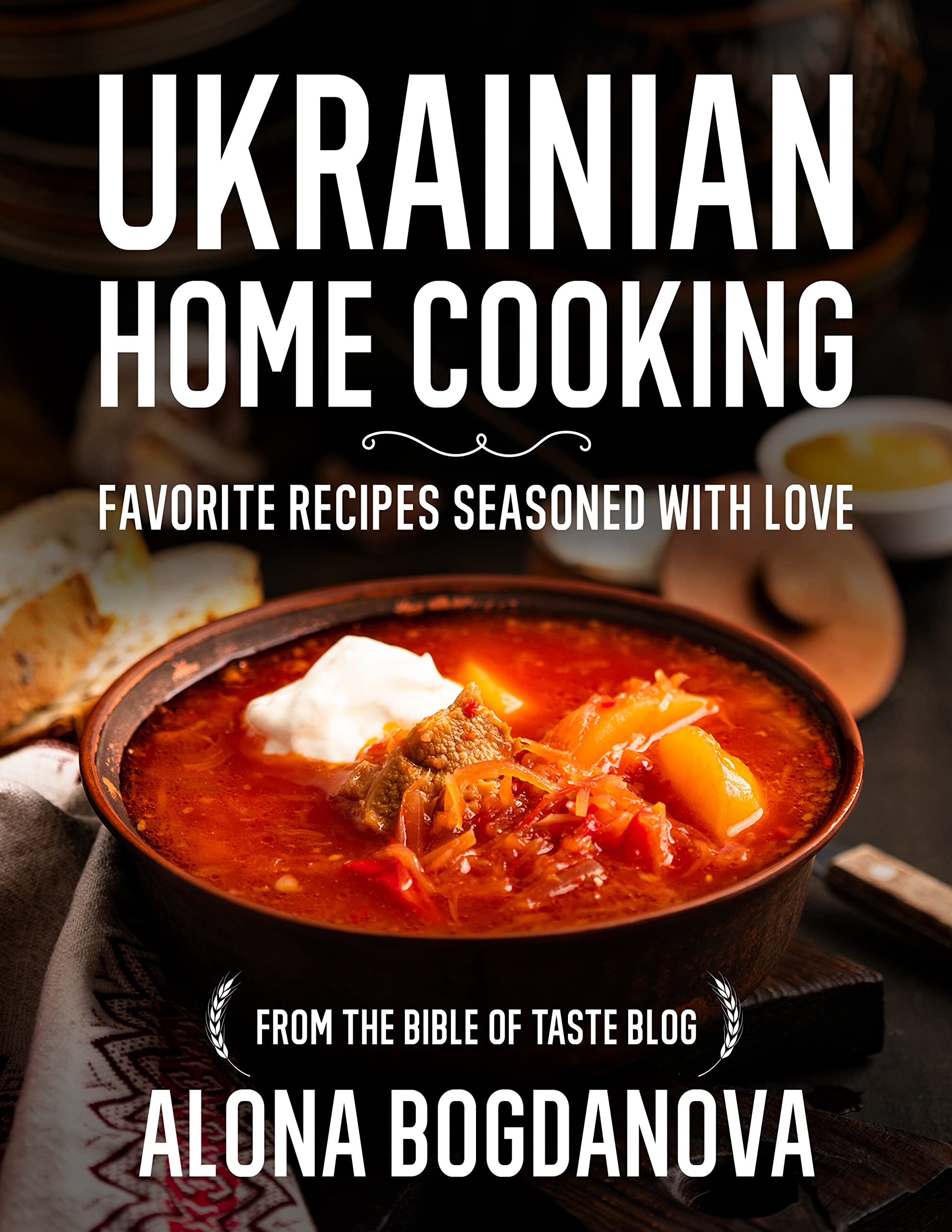 Ukrainian Home Cooking: Favorite Recipes Seasoned with Love by Alona ...